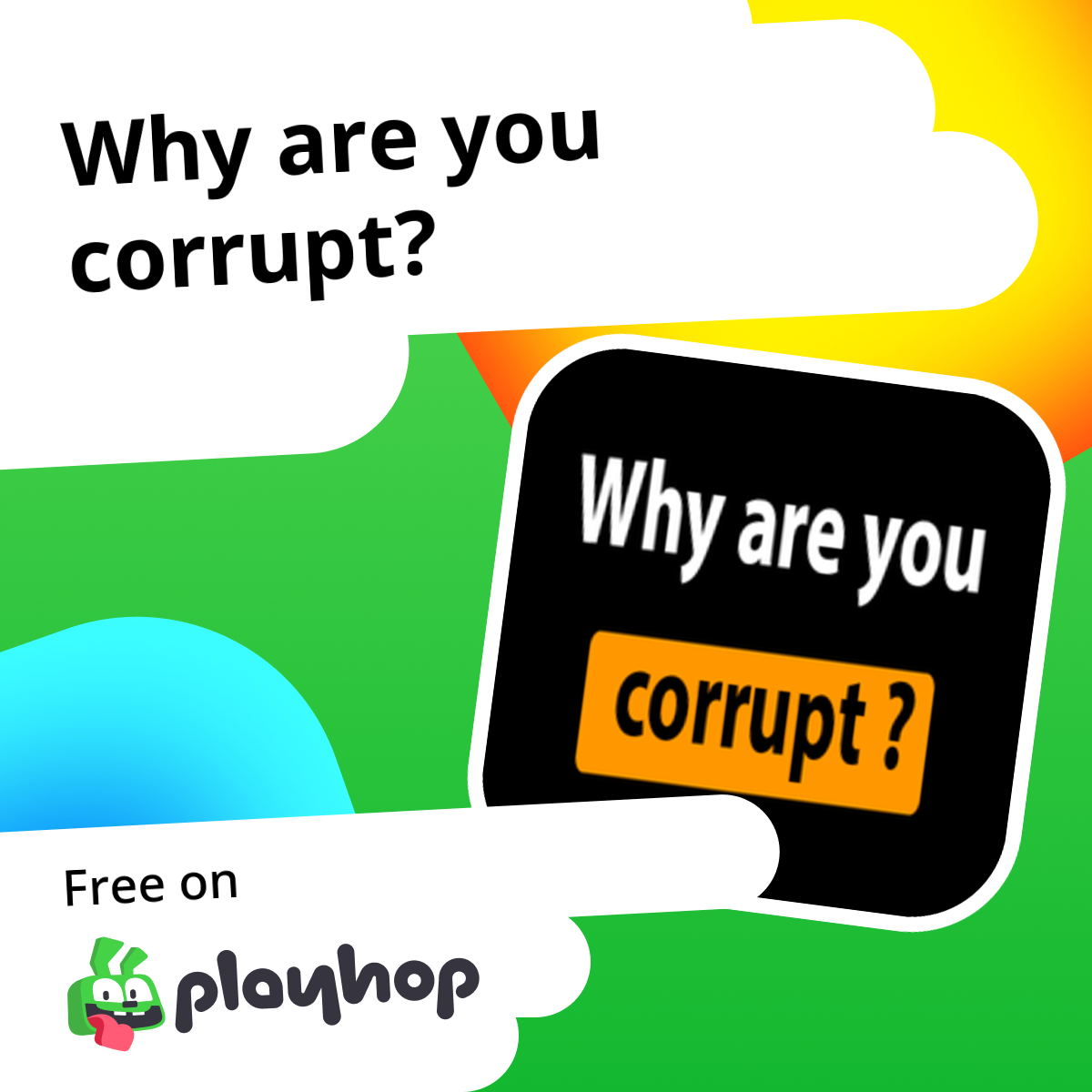 Why are you corrupt?: Play Online For Free On Playhop